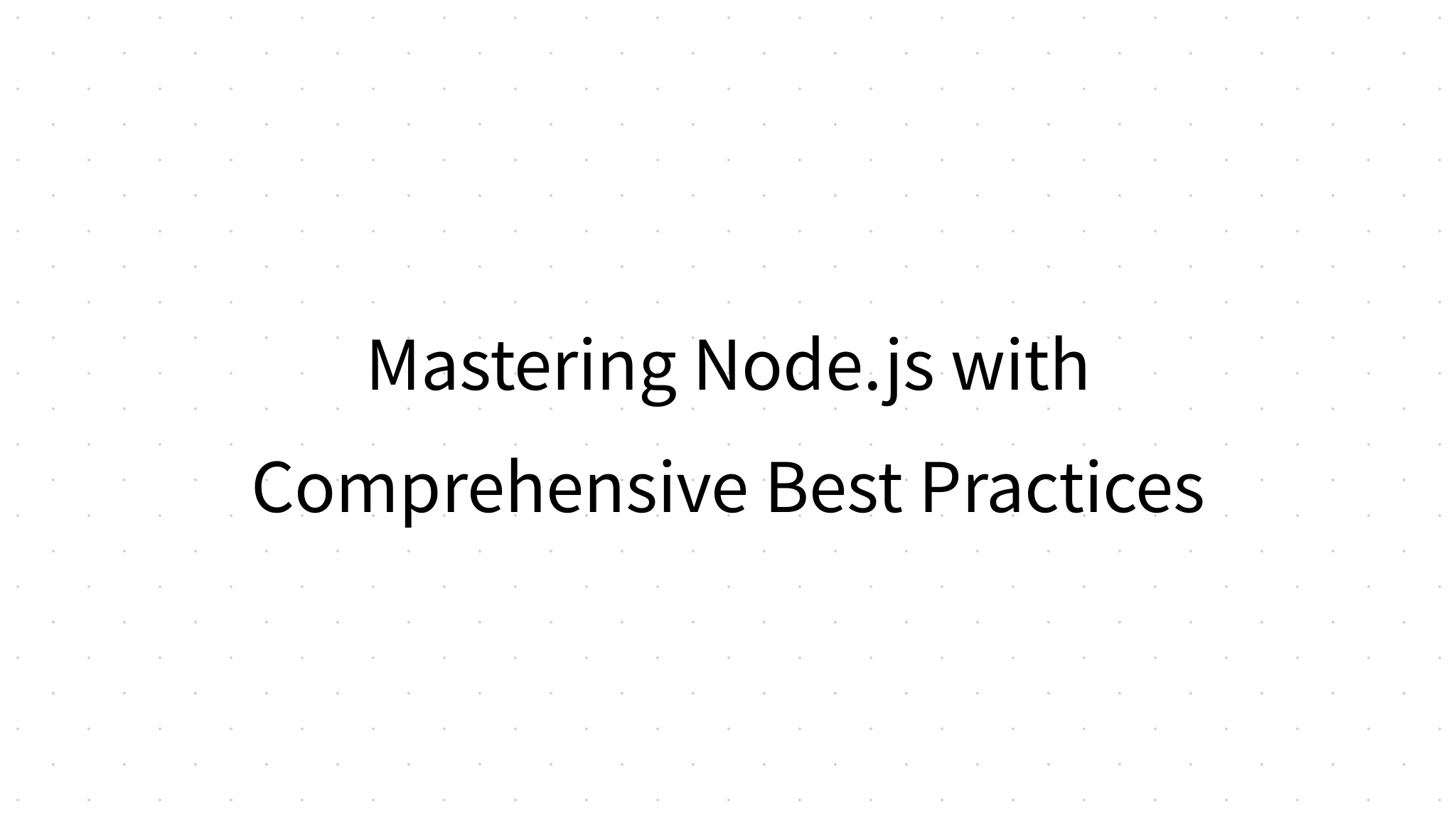 Mastering Node Js With Comprehensive Best Practices